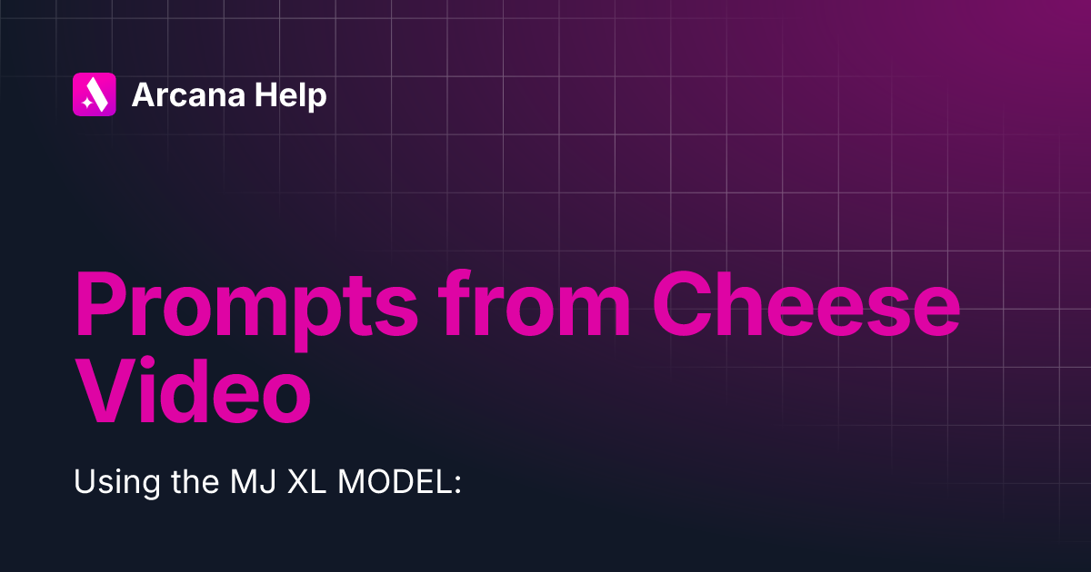 Prompts from Cheese Video | Arcana Help